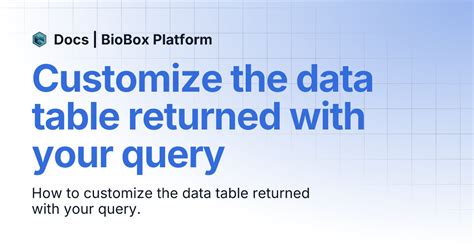customize the data table returned with your query docs biobox platform
