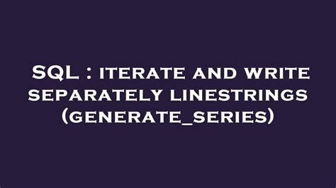 SQL Iterate And Write Separately Linestrings Generate Series YouTube