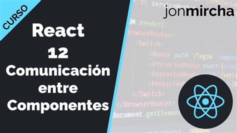 Curso React 12 Comunicación Entre Componentes Jonmircha Youtube