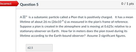 Solved A Is A Subatomic Particle Called A Pion That Is Chegg