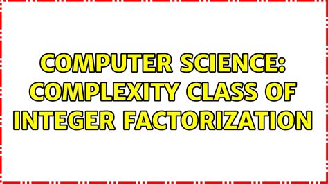 Computer Science Complexity Class Of Integer Factorization Youtube