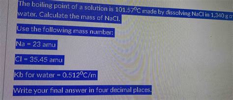 Solved The Boiling Point Of A Solution Is 101 57°c Made By Dissolving