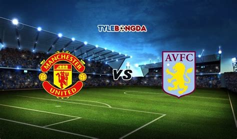 Soi Kèo Man United Vs Aston Villa 03h00 0201