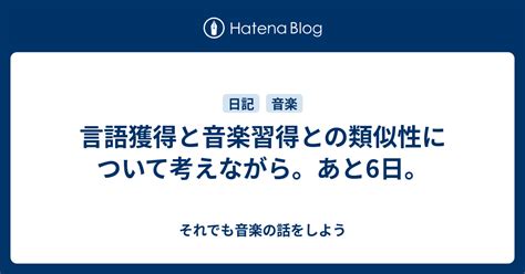言語獲得と音楽習得との類似性について考えながら。あと6日。 それでも音楽の話をしよう