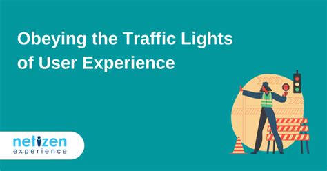 obeying the traffic lights of user experience netizen experience