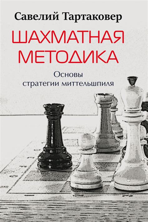 Шахматная методика Основы стратегии миттельшпиля Савелий Тартаковер