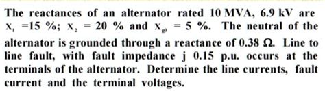 The Reactances Of An Alternator Rated 10 Mva 6 9 Kv Are 15 Xi 20 And Xy 5 The Neutral