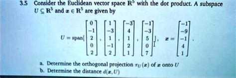 Consider the Euclidean vector space ℝ with the dot product A subspace U ℝ and x ℝ