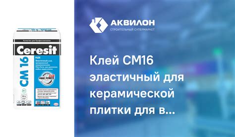 Клей CM16 эластичный для керамической плитки для внутренних и наружных ...