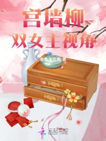 宫墙柳双女主视角最新章节全文无弹窗在线阅读 QQ阅读幻言女生网