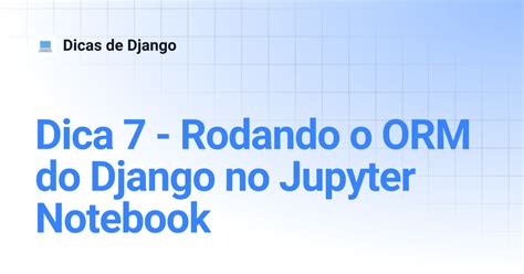 Dica 7 Rodando O Orm Do Django No Jupyter Notebook Dicas De Django
