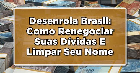 Guia completo Desenrola Brasil Como Renegociar Suas Dívidas