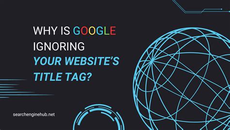 Why Is Google Ignoring Your Website S Title Tag Search Engine Hub