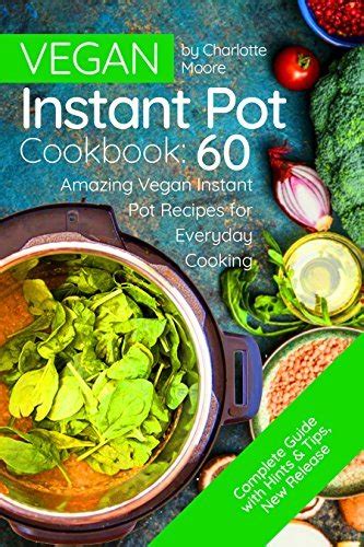 Vegan Instant Pot Cookbook 60 Amazing Instant Pot Recipes For Everyday