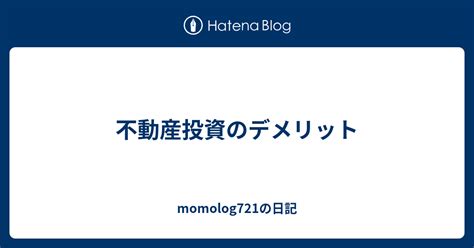 不動産投資のデメリット Momolog721の日記