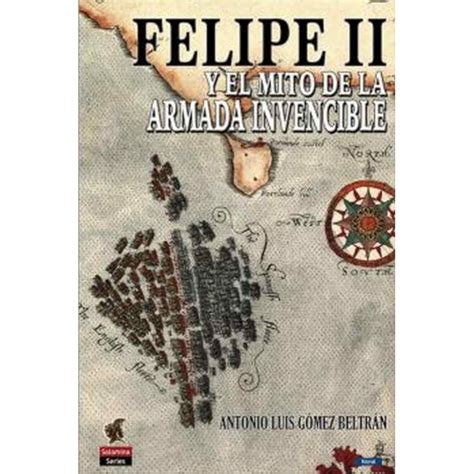 Felipe II Y El Mito De La Armada Invencible