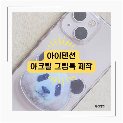 [아이텐션 아크릴 그립톡제작] 나만의 그립톡 만들기 푸바오 그립톡 네이버 블로그
