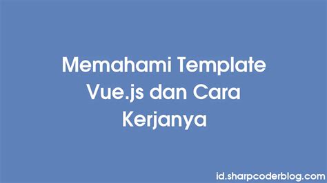 memahami template vue js dan cara kerjanya sharp coder blog