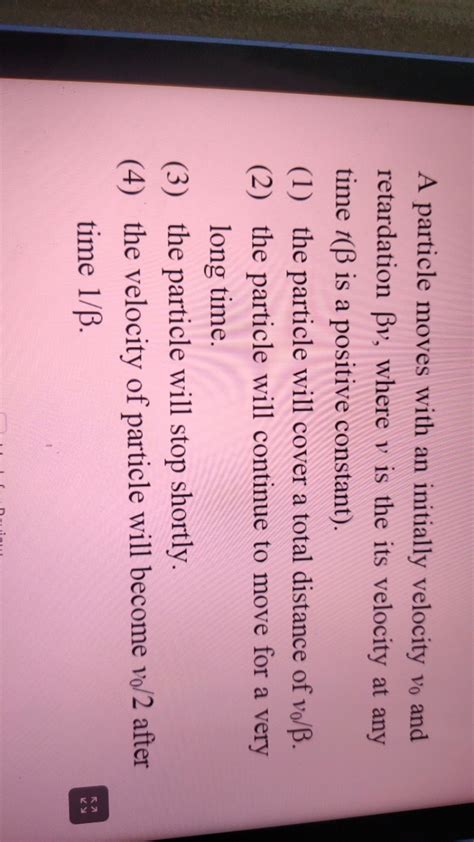 A Particle Moves With An Initially Velocity V0 And Retardation βv Where