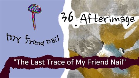 The Story Of My Friend Nail Afterimage The Last Trace Of My