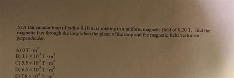 solved 5 a flat circular loop of radius 0 10 m is rotating
