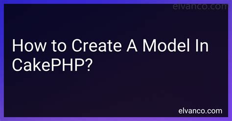 How To Create A Model In Cakephp In