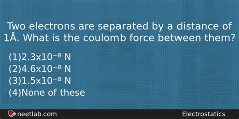 Two Electrons Are Separated By A Distance Of 1Å What Is The Coulomb