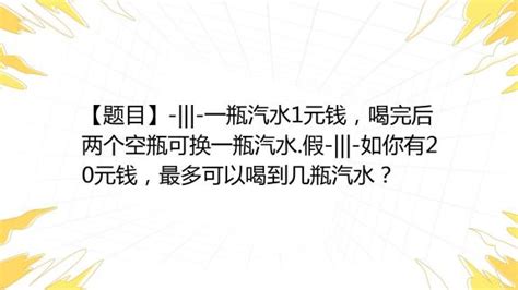 【题目】一瓶汽水1元钱，喝完后两个空瓶可换一瓶汽水 假如你有20元钱，最多可以喝到几瓶汽水？ 百度教育