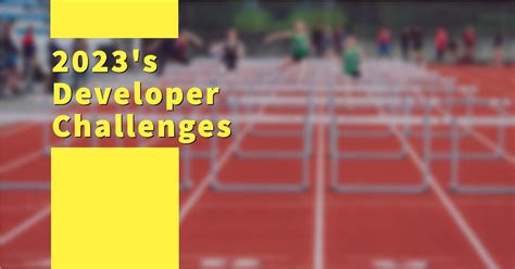 2023s Developer Challenges What Is Slowing Us Down And How To