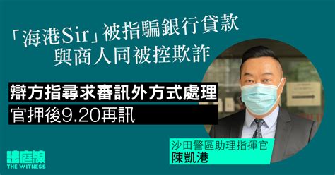 「海港 Sir」被指騙銀行貸款 與商人同被控欺詐 辯方尋求審訊外方式處理 官押後再訊 法庭線 The Witness