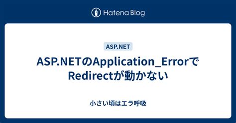 ASP NETのApplication ErrorでRedirectが動かない 小さい頃はエラ呼吸