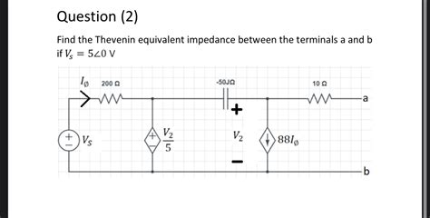 Solved Question 2 Find The Thevenin Equivalent Impedance Chegg