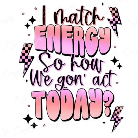 I Match Energy So How We Gon Act Today T Shirt Etsy