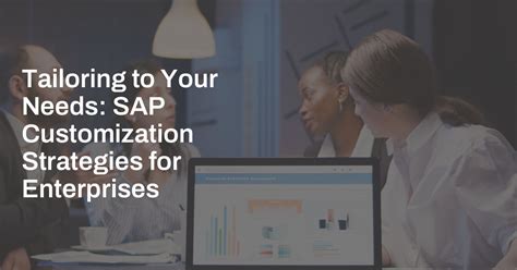 Tailoring To Your Needs Sap Customization Strategies For Enterprises