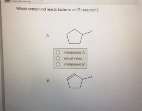 Solved Which Compound Reacts Faster In An E1 Reaction