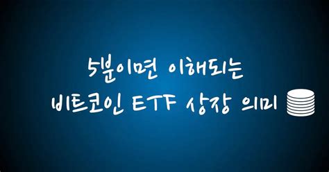 5분이면 이해되는 비트코인 블록체인 Etf 상장의 의미 설명