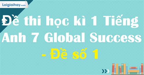 Đề thi học kì 1 Tiếng Anh 7 Global Success - Đề số 1 | Đề thi, đề kiểm tra Tiếng Anh lớp 7 ...