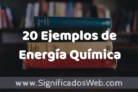 20 Ejemplos de Energía Química Tipos Definición y Análisis