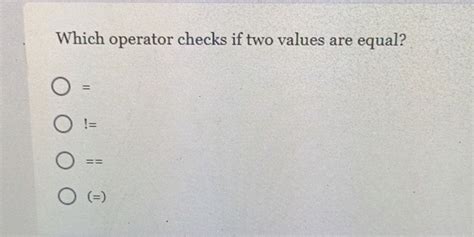 Which Operator Checks If Two Values Are Equal StudyX