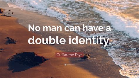 Guillaume Faye Quote “no Man Can Have A Double Identity ”