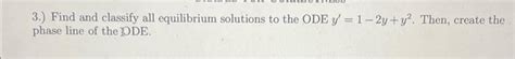 Solved 3 Find And Classify All Equilibrium Solutions To