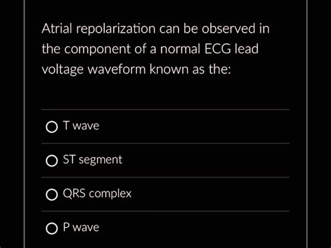Atrial Repolarization Can Be Observed In The Component Of A Normal Ecg
