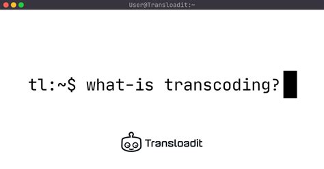 What Is Transcoding Transloadit