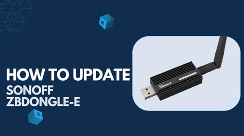 How To Update Sonoff Zbdongle E Firmware