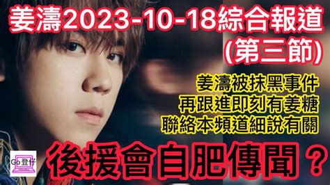 姜濤2023 10 18綜合報道 第三節 姜濤被抹黑事件再跟進即刻有姜糖聯絡本頻道細說有關後援會自肥傳聞 YouTube