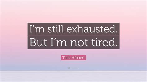 Talia Hibbert Quote Im Still Exhausted But Im Not Tired”