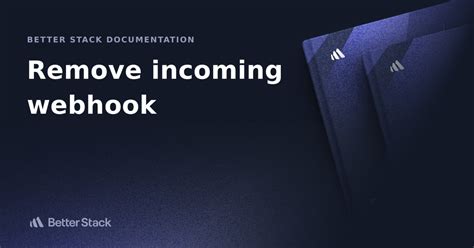 Remove Incoming Webhook Better Stack Documentation