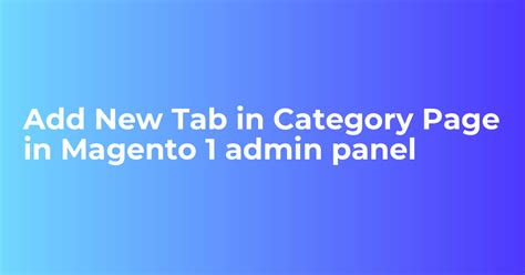 Add New Tab In Category Page In Magento 1 Admin Panel Webkul Blog