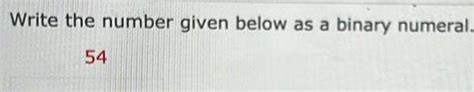 Answered Write The Number Given Below As A Binary Numeral 54 Kunduz