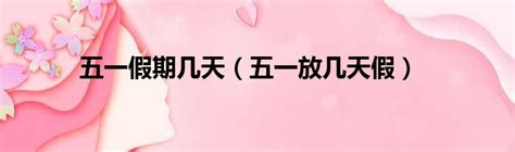 五一放幾天假期 五一假期放幾天假呢 太闲吧